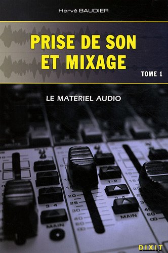 Prise de son et mixage (tome 1): Le matériel audio by HERVE BAUDIER ...