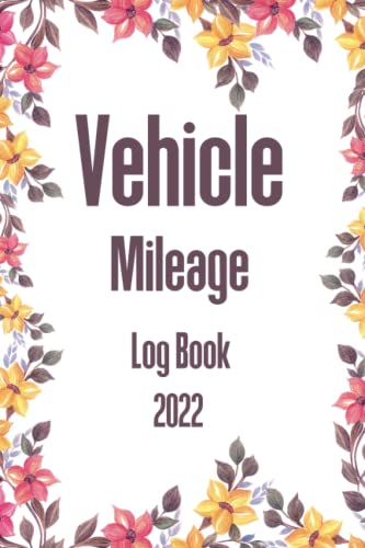 Vehicle Mileage Log Book 2022: Auto Mileage Tracker To Record And Track ...