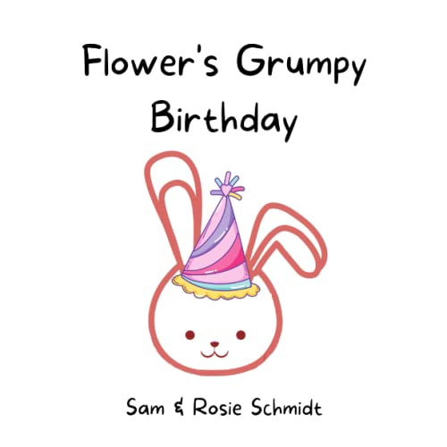 Flower's Grumpy Birthday (Flower The Bunny) by Mr Sam Schmidt | Goodreads
