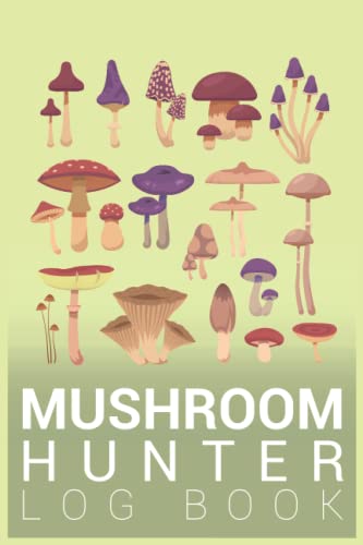 Mushroom Hunter Log Book: A Wild Mushroom Identification Record Book to ...