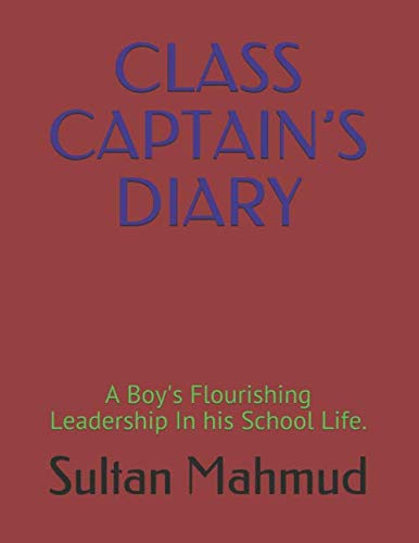 CLASS CAPTAIN’S DAIRY: A Boy's Flourishing Leadership In his School ...