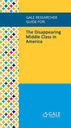 Gale Researcher Guide for: The Disappearing Middle Class in America by ...