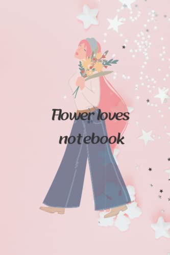 flower loves notebook: Notebook journal for girls who loves flowers ...