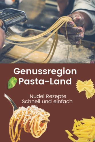 Genussregion Pasta-Land: Schnelle und einfache Rezepte Kochbuch mit 23 ...