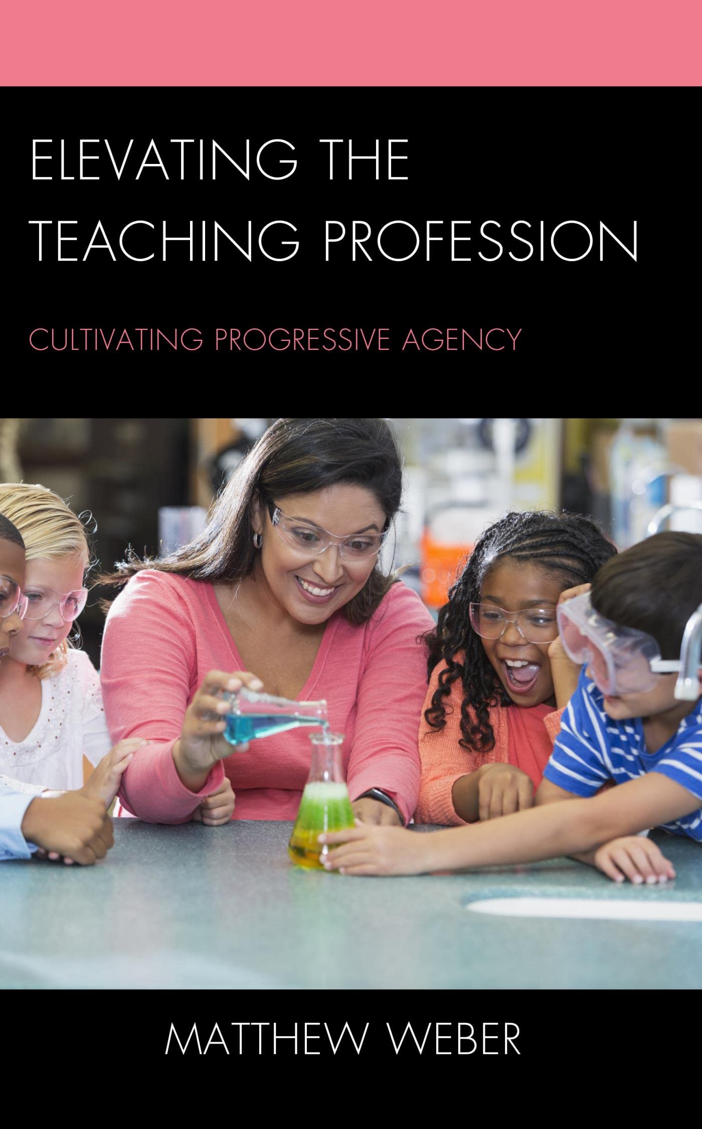 Elevating the Teaching Profession: Cultivating Progressive Agency by Matthew Weber | Goodreads