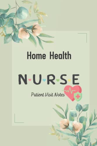 Home Health Nurse Patient Visit Notes.: A Notebook For Hospice Nurses ...