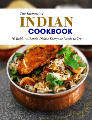The Interesting Indian Cookbook: 70 Bold, Authentic Dishes Everyone ...