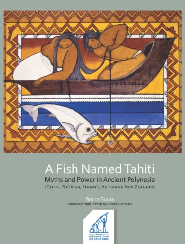 A Fish Named Tahiti: Myths and Power in Ancient Polynesia by Bruno ...