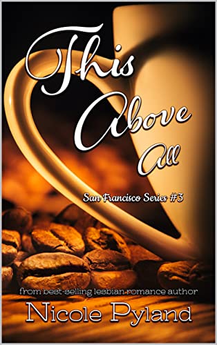This Above All (San Francisco, #3) by Nicole Pyland | Goodreads
