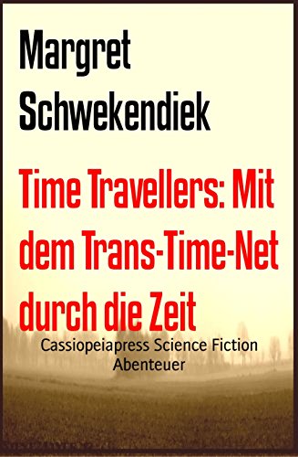 Time Travellers: Mit dem Trans-Time-Net durch die Zeit: Cassiopeiapress ...