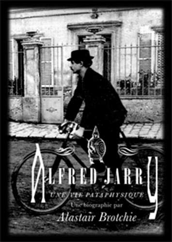 Alfred Jarry - Une vie pataphysique by Alastair Brotchie | Goodreads