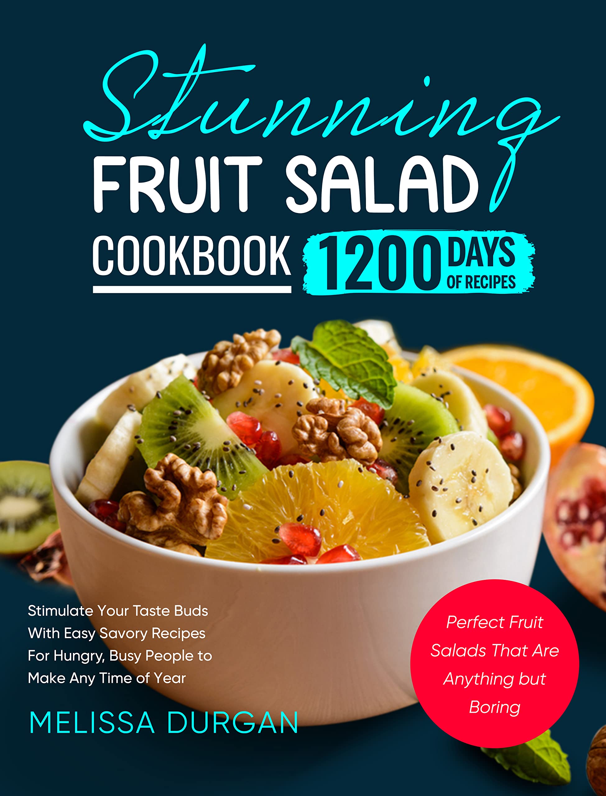 Stunning Fruit Salad Cookbook: Stimulate Your Taste Buds With 1200 Days ...