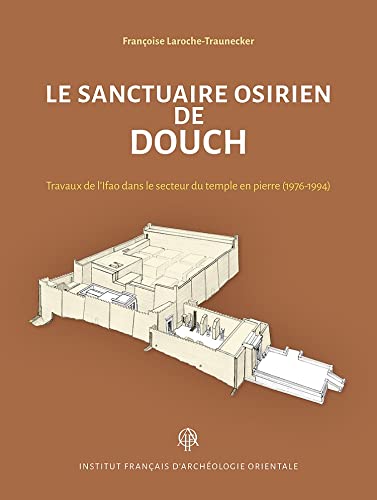 Le Sanctuaire Osirien de Douch: Travaux de l'Ifao Dans Le Secteur Du ...