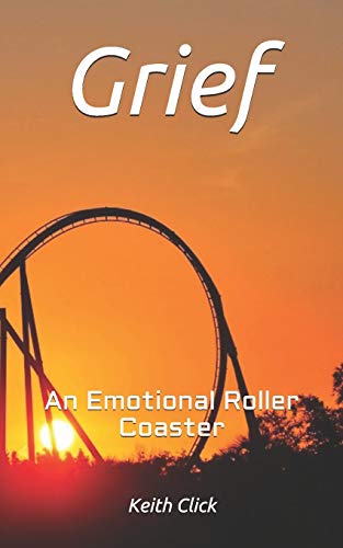 Grief: An Emotional Roller Coaster by Keith Click | Goodreads