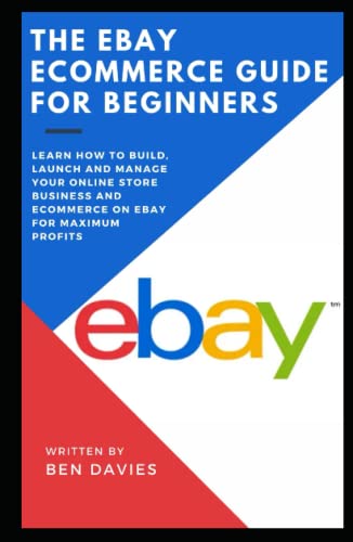 The Ebay Ecommerce Guide for Beginners: Learn How to Build, Launch and ...