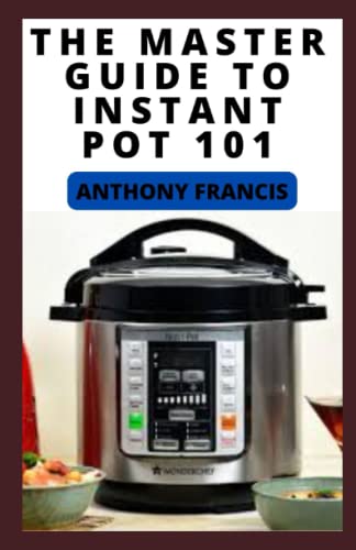 THE MASTER GUIDE TO INSTANT POT 101: More than 100 Easy Healthy Meals ...
