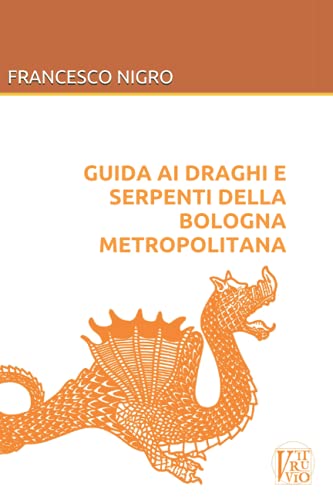 GUIDA AI DRAGHI E SERPENTI DELLA BOLOGNA METROPOLITANA by Francesco ...