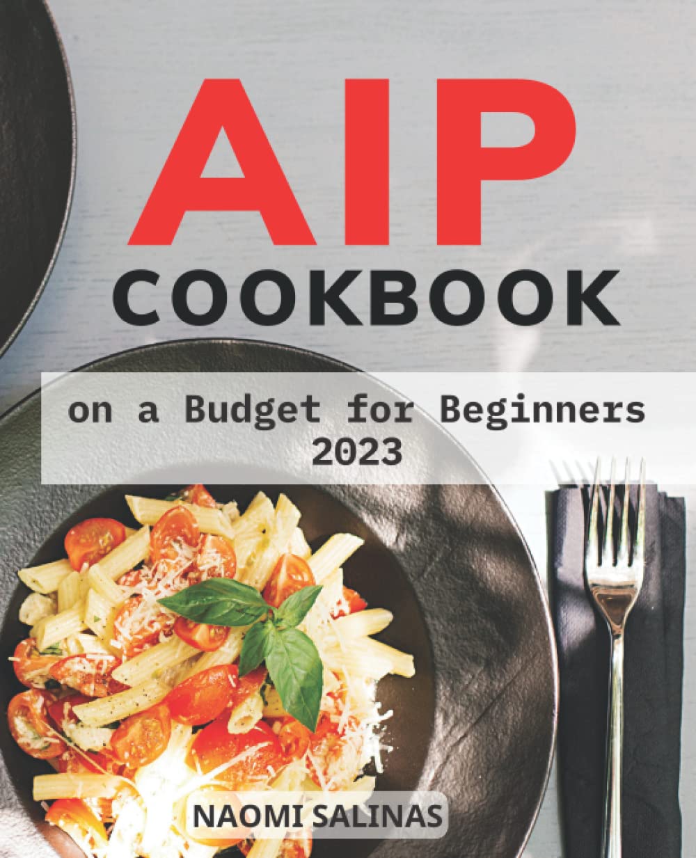 AIP Cookbook on a Budget For Beginners 2023: Healthy Paleo recipes to ...