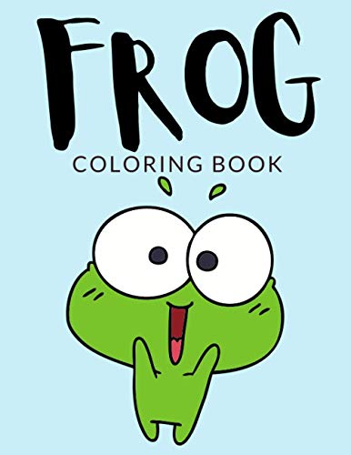 Frog Coloring Book: Frog Coloring Pages For Preschoolers, Over 30 Pages ...
