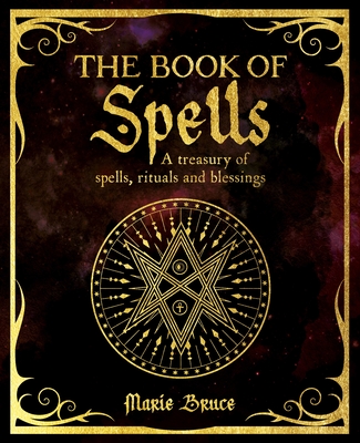The Book of Spells: A Treasury of Spells, Rituals and Blessings by ...