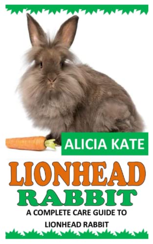 LIONHEAD RABBIT: A COMPLETE CARE GUIDE TO LIONHEAD RABBIT by ALICIA ...