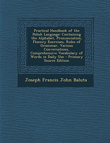 Practical Handbook of the Polish Language: Containing the Alphabet ...