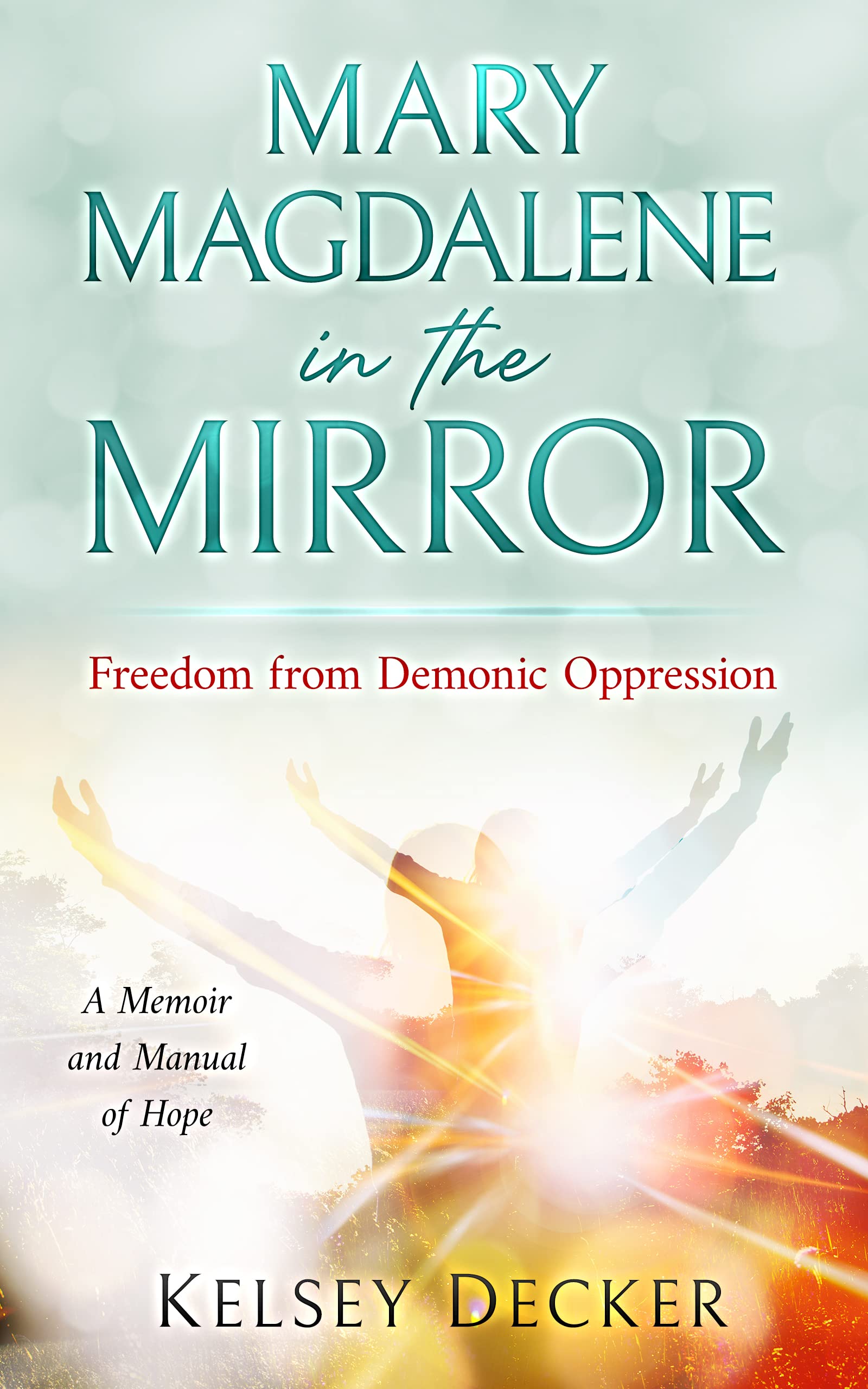 Mary Magdalene in the Mirror: Freedom from Demonic Oppression by Kelsey ...