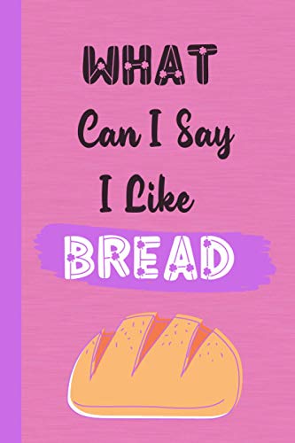 What Can I Say I Like Bread: Funny Quote Journal │ Ideal Gift for Bread ...
