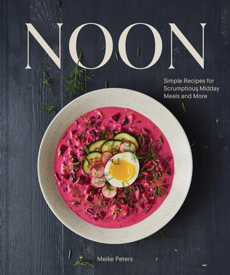 Noon: Simple Recipes for Scrumptious Midday Meals and More by Meike ...