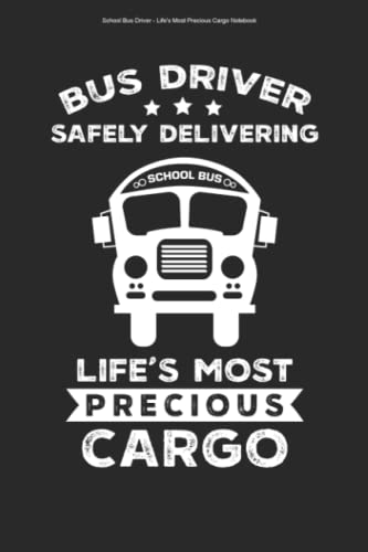 School Bus Driver - Life's Most Precious Cargo Notebook: 100 Pages ...