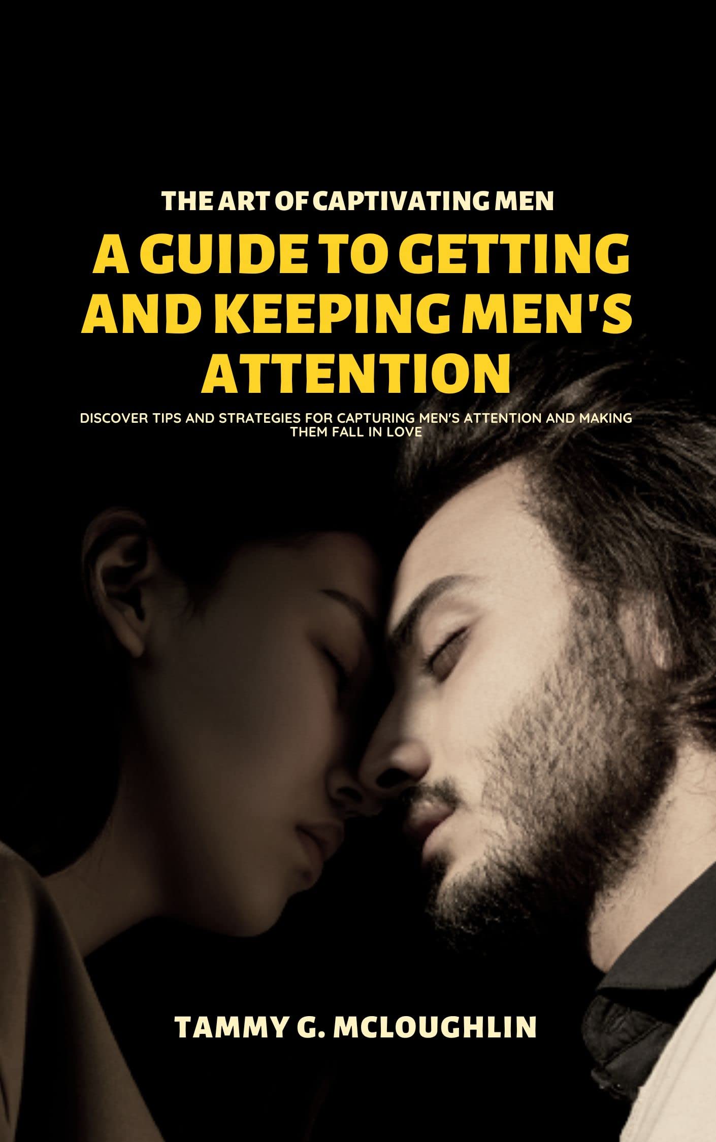The Art of Captivating Men: A Guide to Getting and Keeping Men's ...