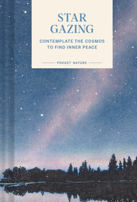 Pocket Nature: Stargazing: Contemplate the Cosmos to Find Inner Peace ...