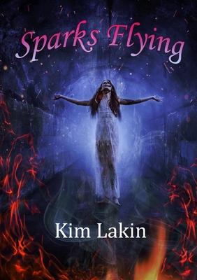 Sparks Flying by Kim Lakin | Goodreads