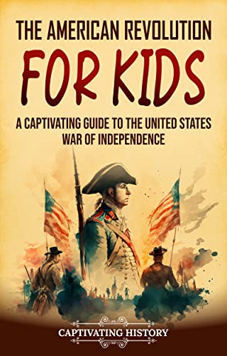 The American Revolution for Kids: A Captivating Guide to the United ...