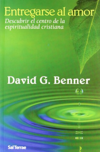 Entregarse al amor: Descubrir el centro de la espiritualidad cristiana ...