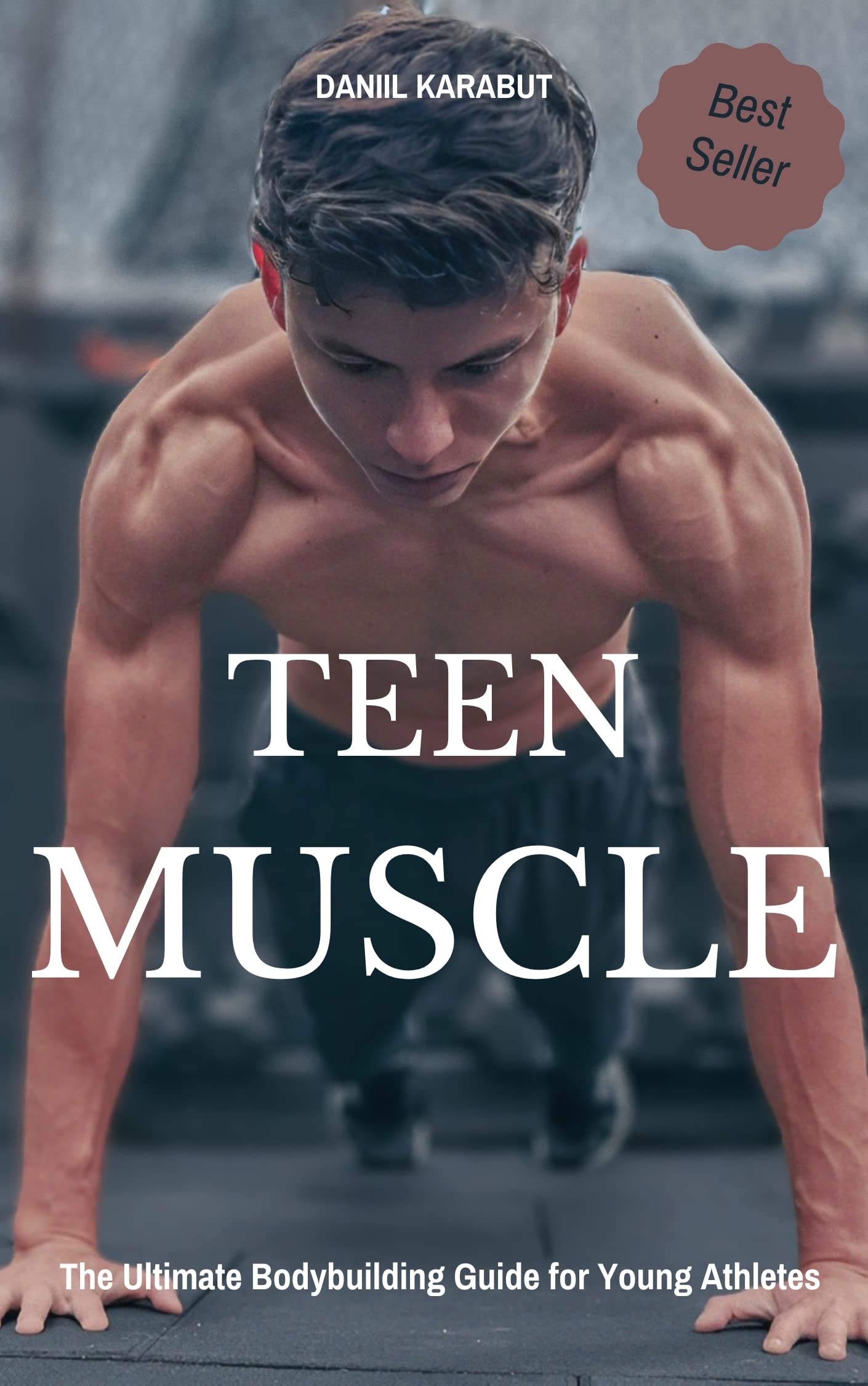 Teen Muscle: The Ultimate Bodybuilding Guide for Young Athletes by ...