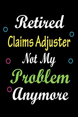 Retired Claims Adjuster Not My Problem Anymore: Funny Lined Notebook ...
