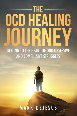 The OCD Healing Journey: Getting to the Heart of Our Obsessive and ...