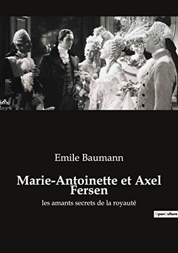Marie-Antoinette et Axel Fersen: les amants secrets de la royauté by ...
