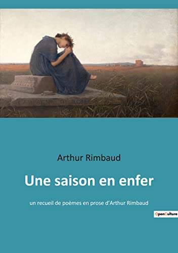 Une saison en enfer: un recueil de poèmes en prose d'Arthur Rimbaud by ...
