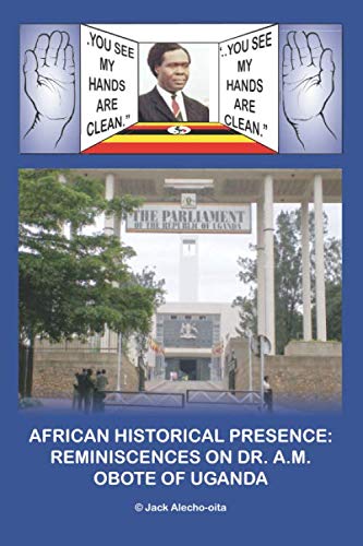 AFRICAN HISTORICAL PRESENCE: REMINISCENCES OF DR. A.M. OBOTE OF UGANDA ...