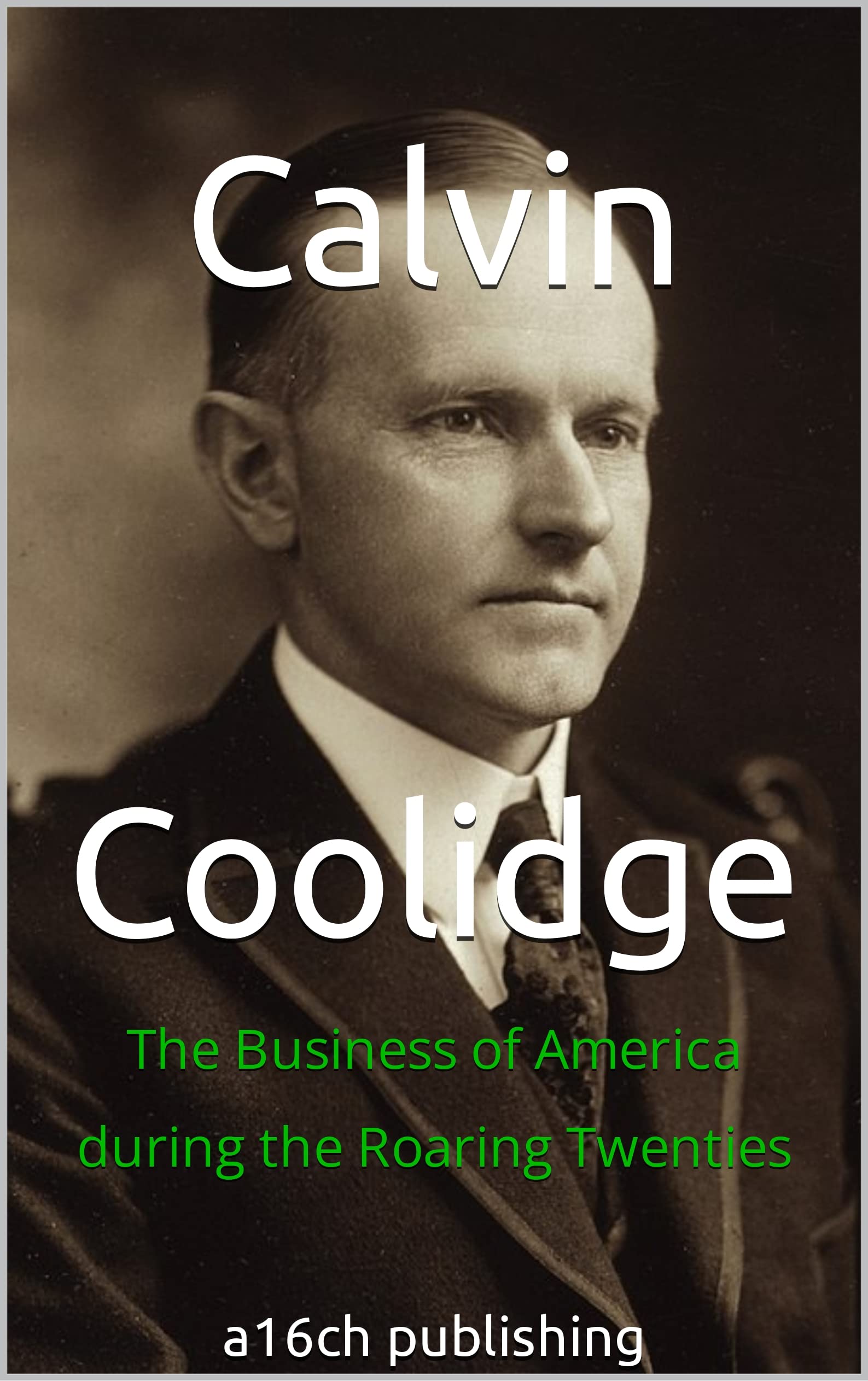 Calvin Coolidge: The Business of America during the Roaring Twenties by ...