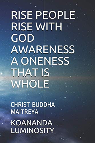 RISE PEOPLE RISE WITH GOD AWARENESS A ONENESS THAT IS WHOLE: CHRIST ...