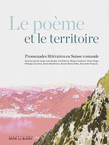 Le Poème et le territoire: Promenades littéraires en Suisse Romande by ...