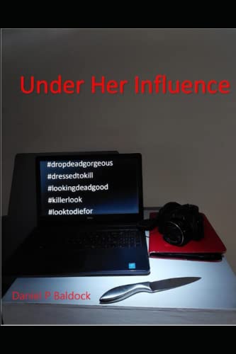 UNDER HER INFLUENCE by Daniel P Baldock | Goodreads