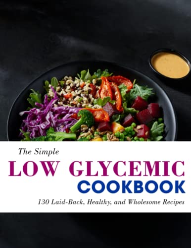 The Simple Low Glycemic Cookbook: 130 Laid-Back, Healthy, and Wholesome ...