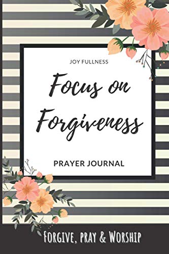 Focus on Forgiveness Prayer Journal: A Healing Christian Journal for ...