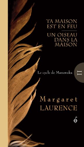 Le Cycle de Manawaka II: Ta maison est en feu / Un oiseau dans la ...