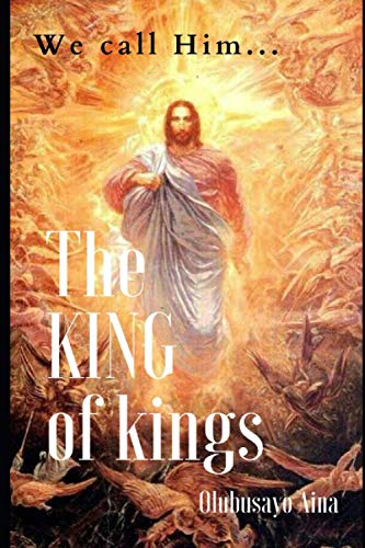 The KING of kings: We call Him... by Olubusayo O Aina | Goodreads