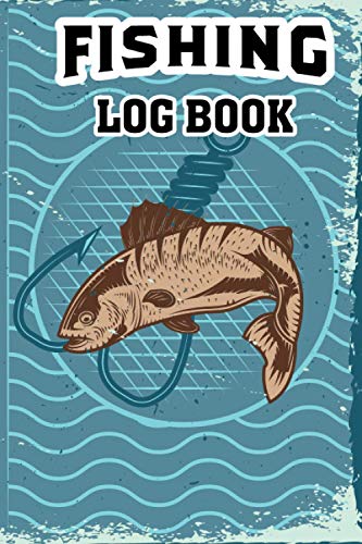 Fishing Log Book: Record Details of Fishing Trip Log Book for Serious ...